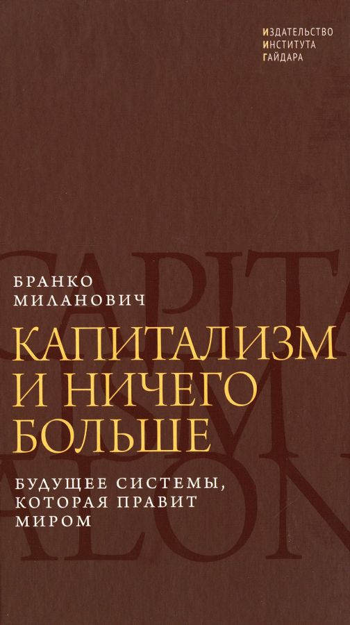 Капитализм и ничего больше: будущее системы, которая правит миром ...