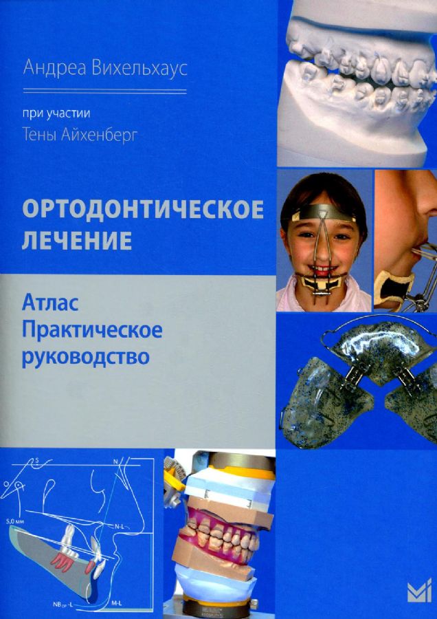 Ортодонтическое лечение. Атлас. Практическое руководство : Вихельхаус А ...